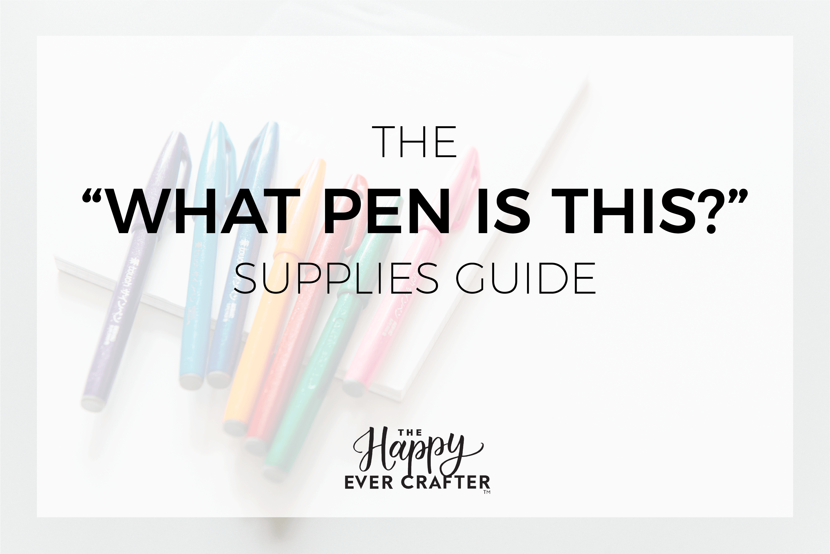 The "What Pen Is This" Supplies Guide! - The Happy Ever Crafter Inc.